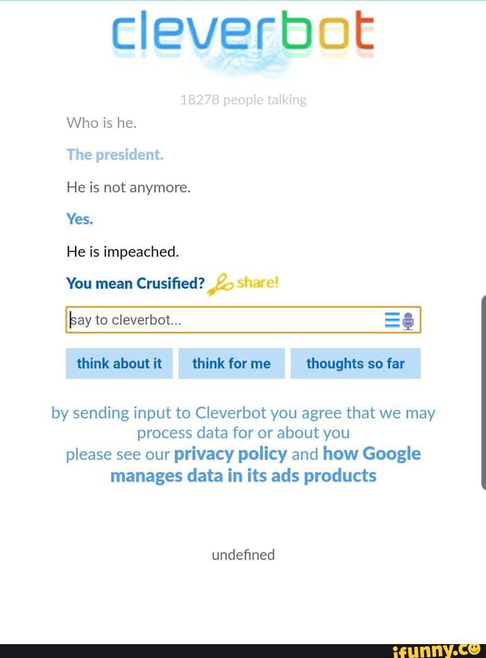 Cleverbot Who is he. He is not anymore. He is impeached. You mean ...