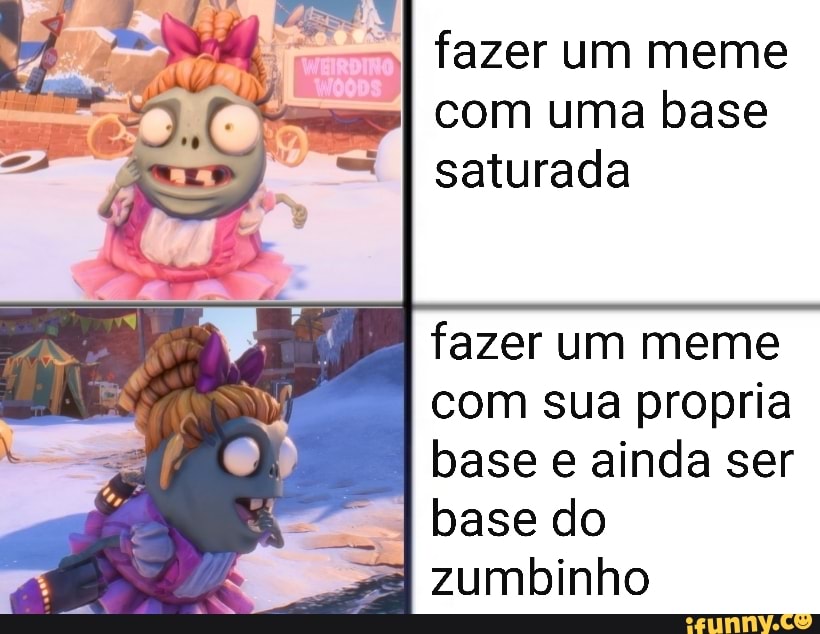 Fazer um meme com uma base fazer um meme com sua propria base e ainda ...