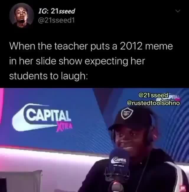 When the teacher puts a 2012 meme in her slide show expecting her ...