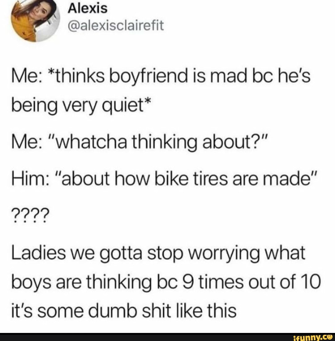 Me: *thinks boyfriend is mad bc he's being very quiet* Me: "whatcha ...