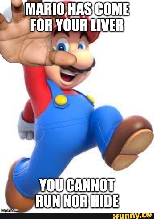 MARIO FOR YOUR LIVER CANNOT RUN NOR HIDE - iFunny
