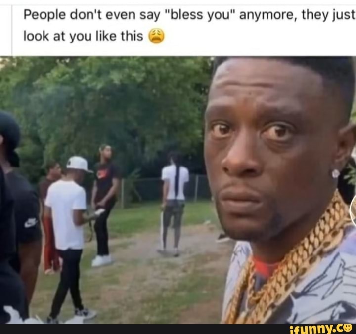 People don't even say "bless you" anymore, they just look at you like this - iFunny