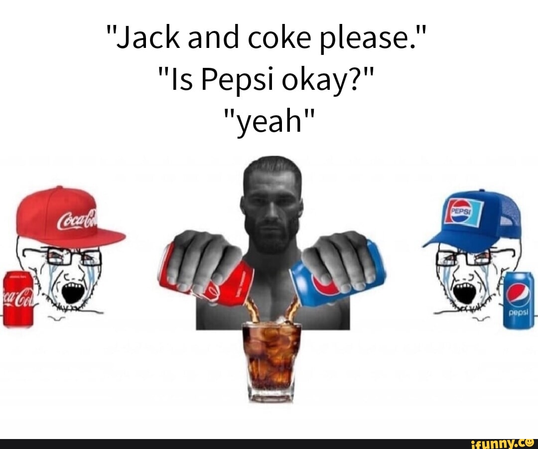 "Jack and coke please.' "Is Pepsi okay?" "yeah" - iFunny
