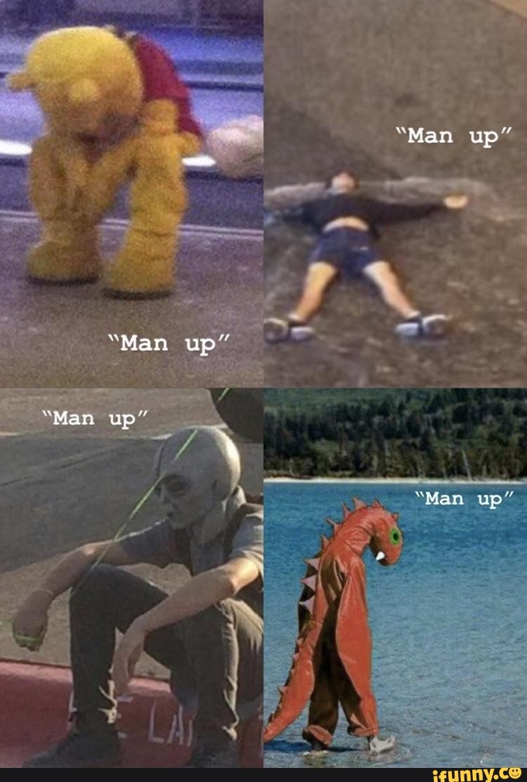 "Man up" "Man up" "Man up" "Man up - iFunny