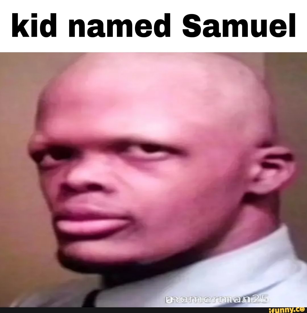 Kid named Samuel - iFunny