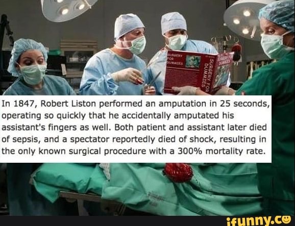 In 1847, Robert Liston performed an amputation in 25 seconds, operating ...
