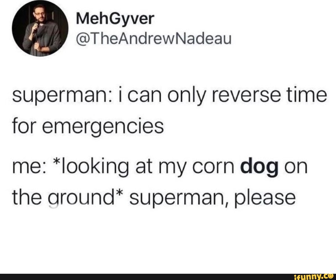 Superman: I can only reverse time for emergencies me: "looking at my ...