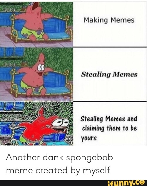 Making Memes Stealing Memes $than Memes and Another dunk spongebob meme ...