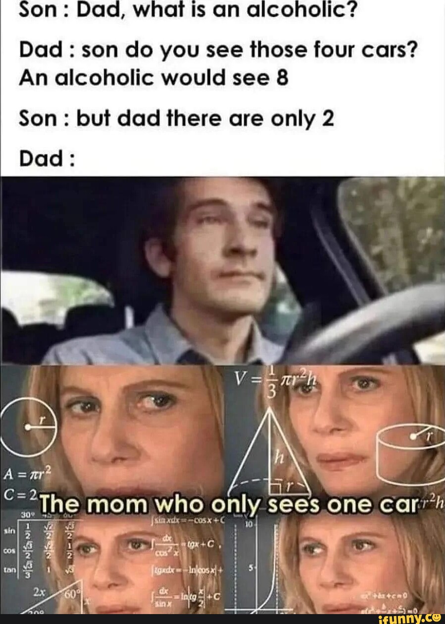Son Dad, what is an Dad : son do you see those four cars? An alcoholic ...