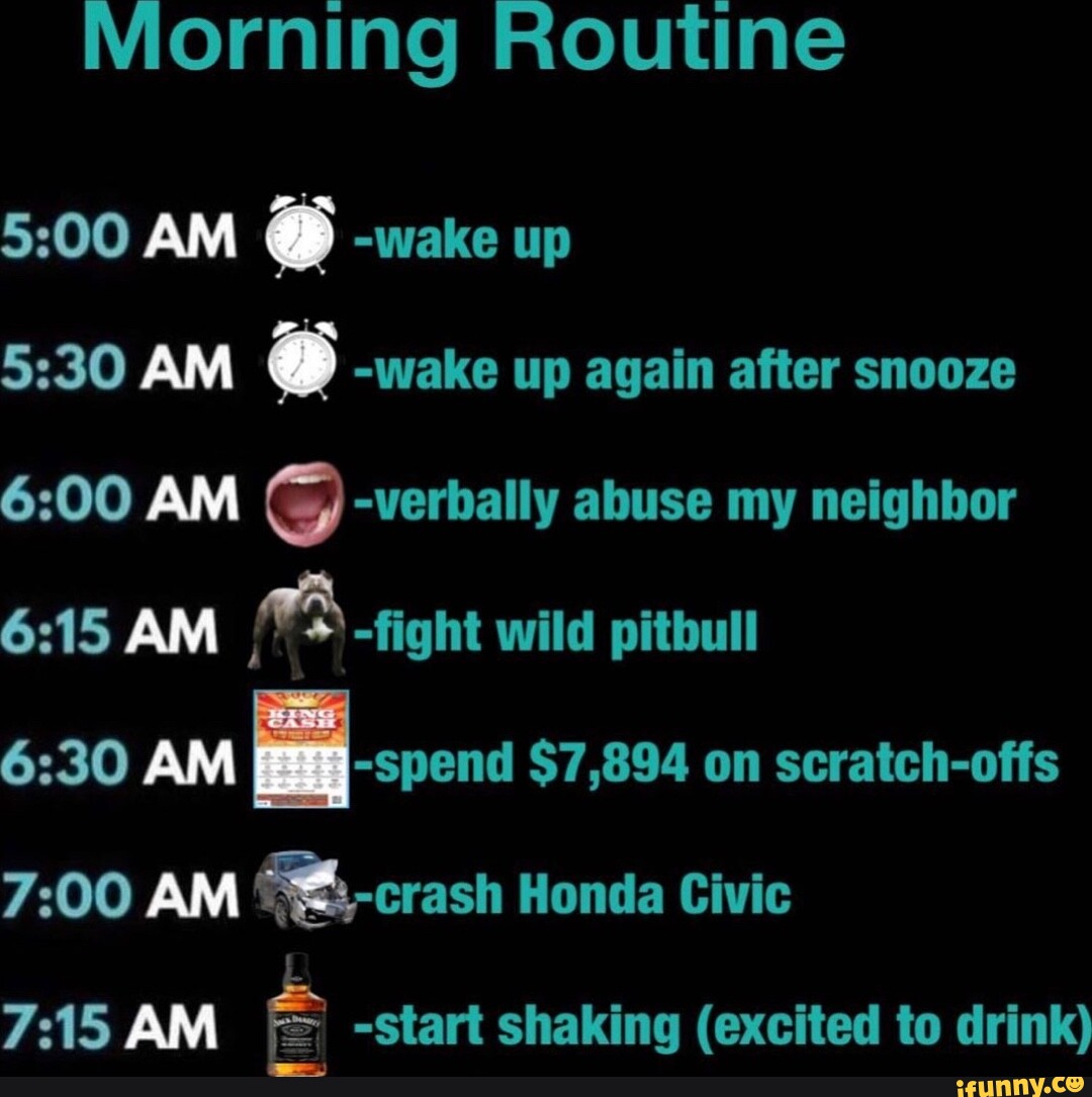 Morning Routine AM -wake up AM -wake up again after snooze AM -verbally ...