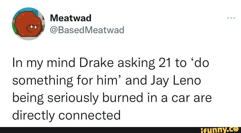 Meatwad @BasedMeatwad In my mind Drake asking 21 to 'do something for ...