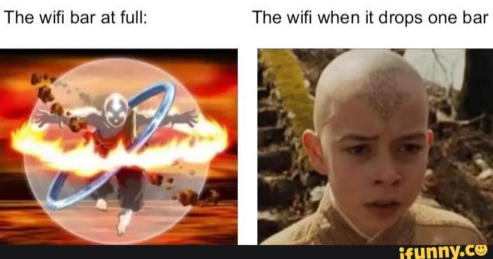 The wifi bar at full: The wifi when it drops one bar - iFunny