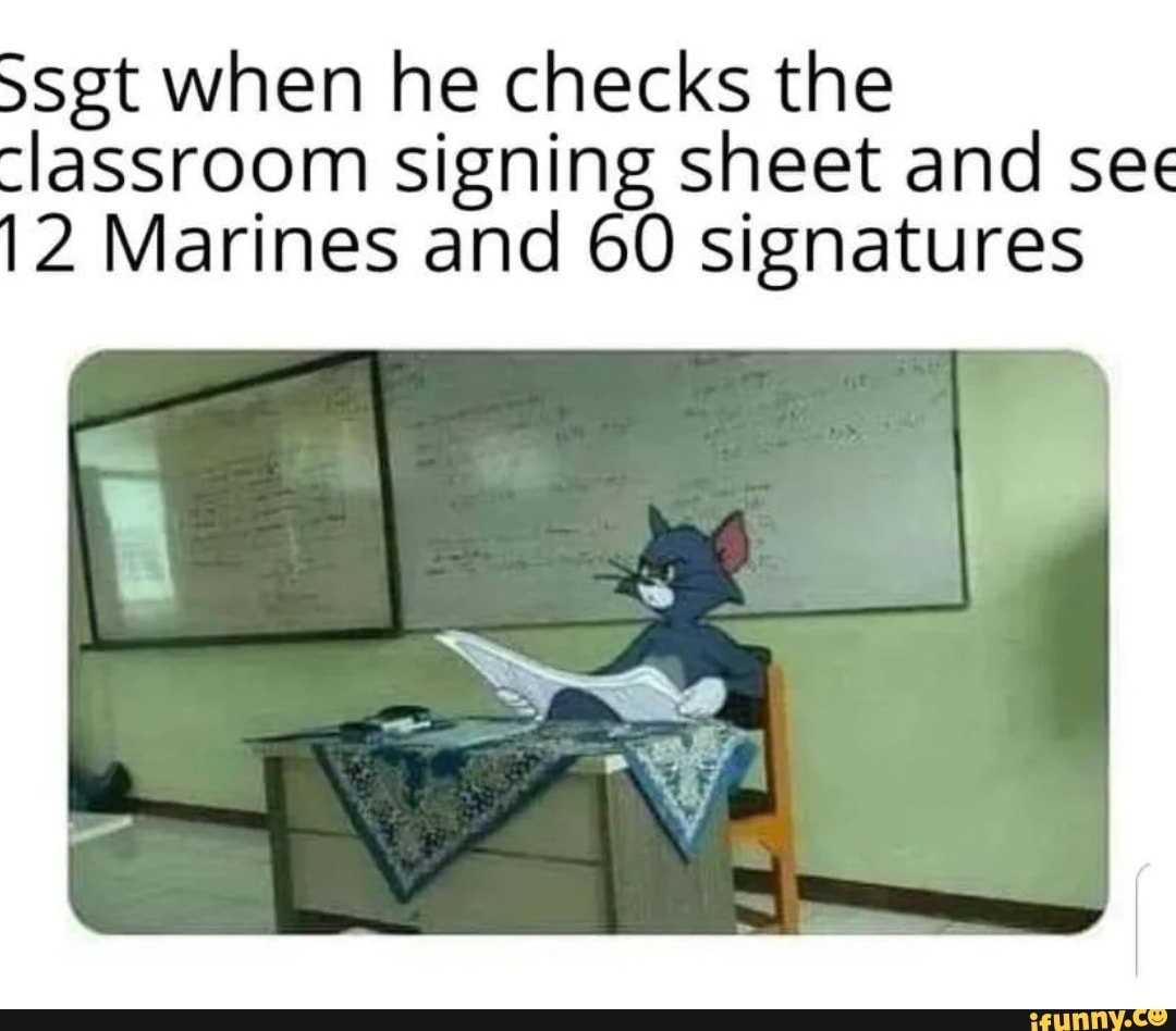 Sgt when he checks the classroom signing sheet and see Marines and 60 ...