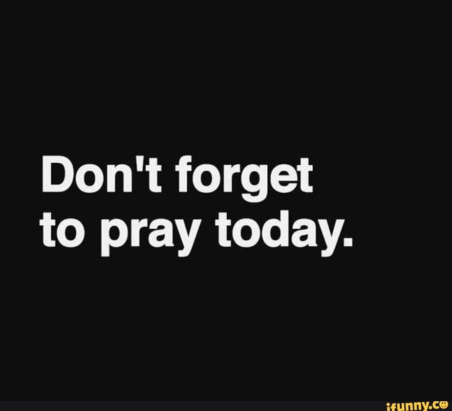 Don't forget to pray today. - iFunny