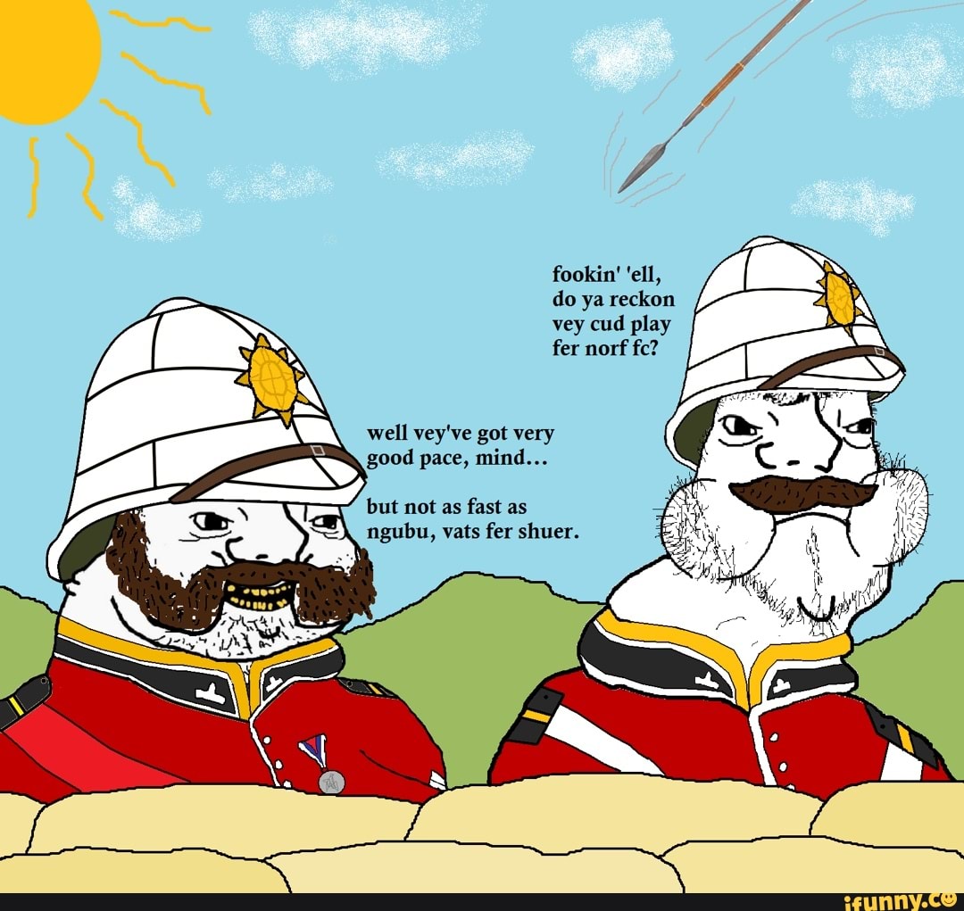 Fookin' 'ell, do ya reckon vey cud play fer norf fc? well vey've got ...