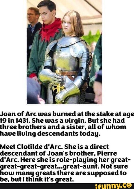 Joan of Arc was burned at the stake at age 19 in 1431. She was a virgin ...