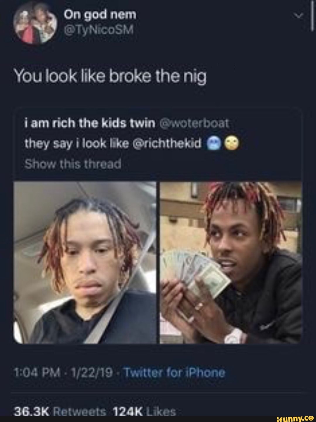 You look like broke the nig jam rich the kids twin @woterboat they say ...