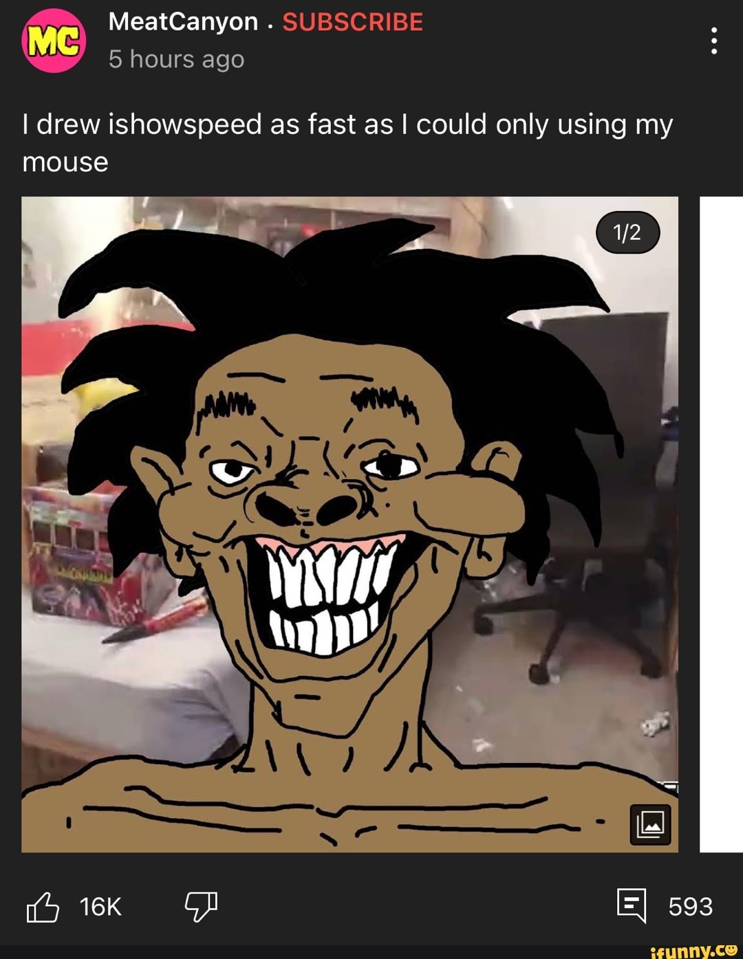 MeatCanyon . SUBSCRIBE hours ago I drew ishowspeed as fast as I could ...