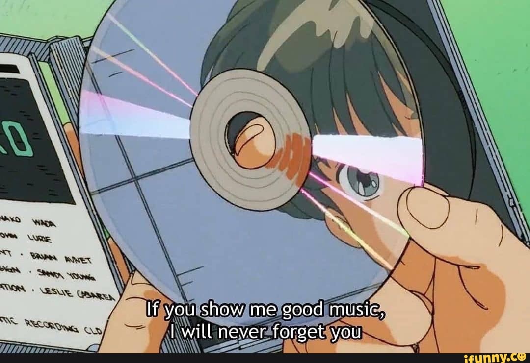 Lf you show me good music, I will never forget you - iFunny