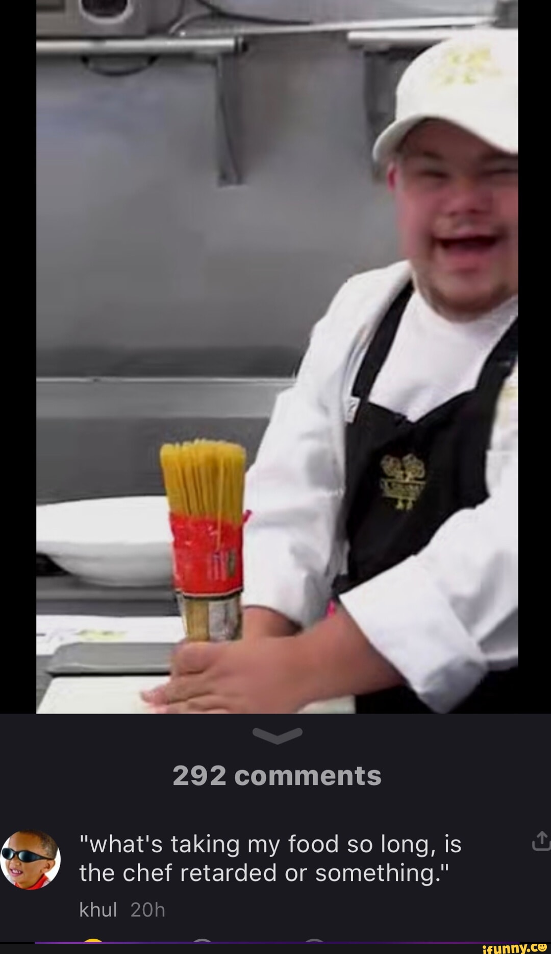 292 comments "what's taking my food so long, is the chef retarded or ...