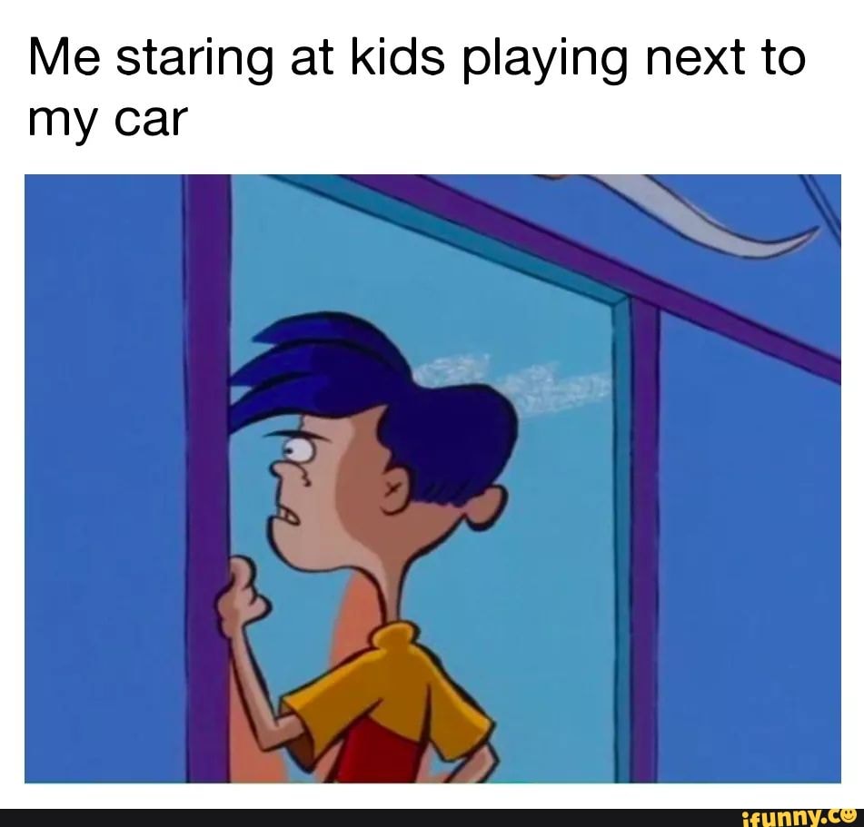 Me staring at kids playing next to my car - iFunny
