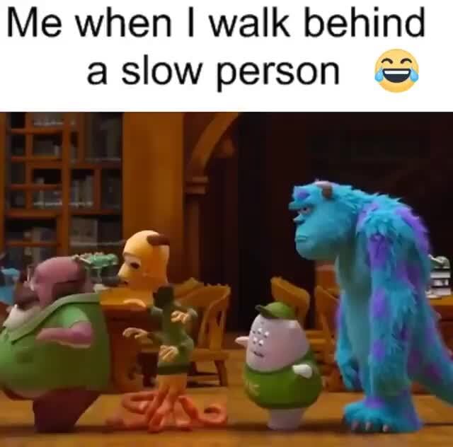 Me when I walk behind a slow person © - )