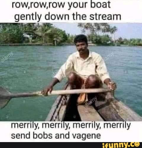 Row your boat gently down the stream AA, Na merrily, merrily, merrily ...