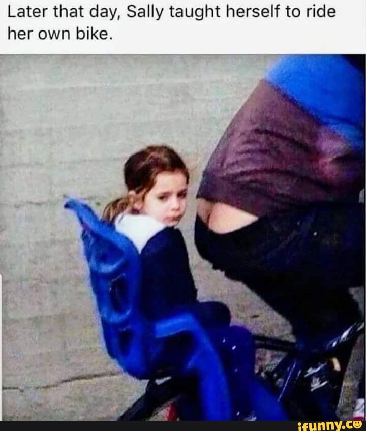 Later that day, Sally taught herself to ride her own bike. - iFunny