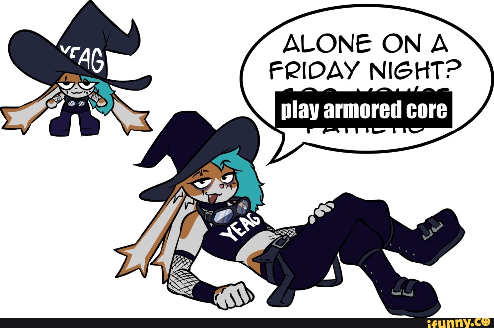 ALONE ON A FRIDAY NIGHT? play armored core - iFunny
