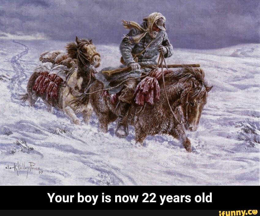 Your boy is now 22 years old - Your boy is now 22 years old - iFunny