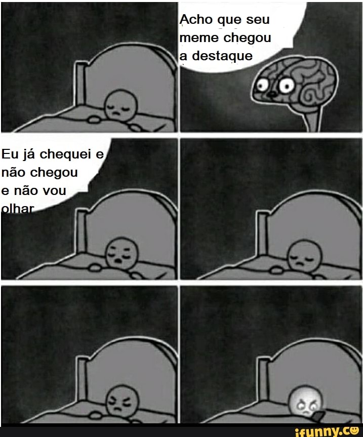 Acho que seu meme chegou destaqu la Eu já chequei não chegou e não vou ...