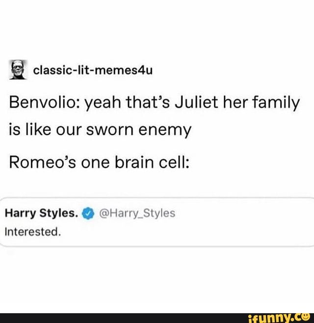 Classic-lit-memes4u Benvolio: yeah that's Juliet her family is like our ...