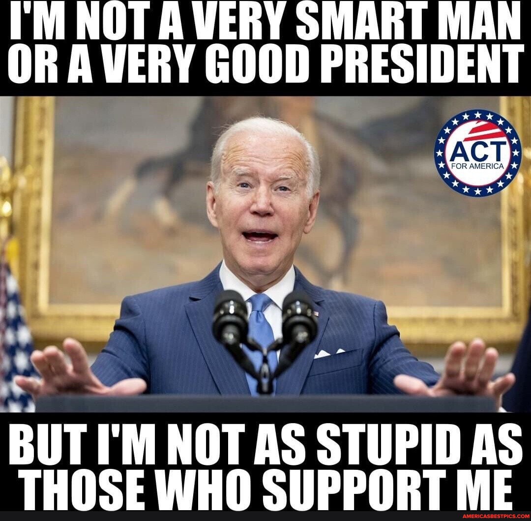 TA VERY SMART MAN NO R AVERY GOOD PRESIDENT BUT I'M NOT AS STUPID AS ...