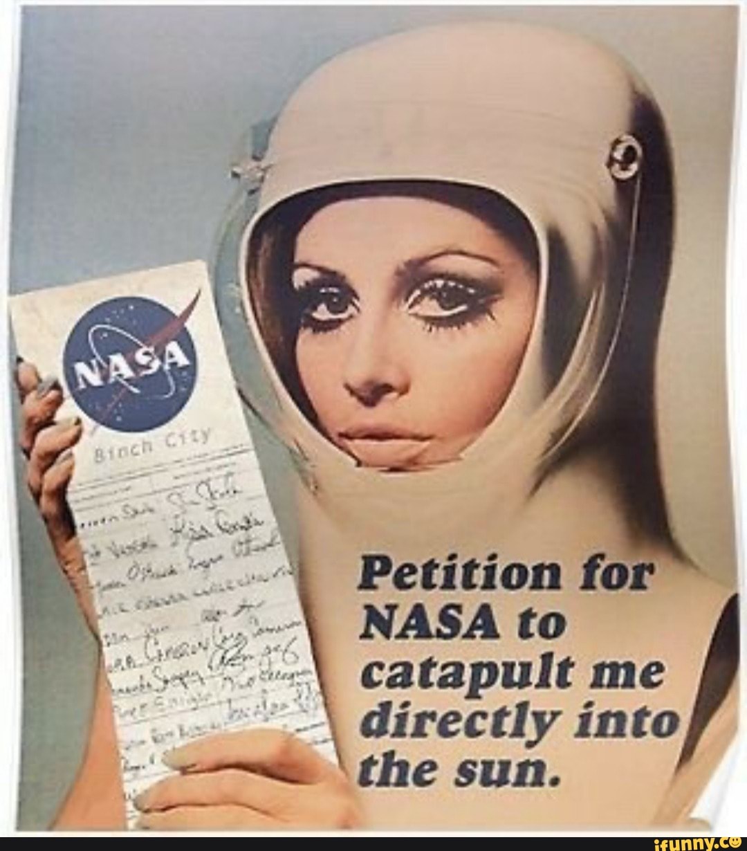 Petition for NASA to Catapult me directly into the sun. - iFunny