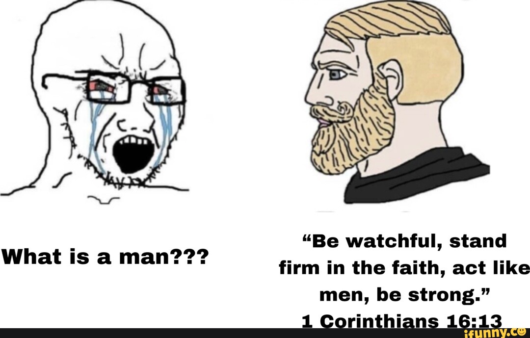 "Be watchful, stand firm in the faith, act like men, be strong ...