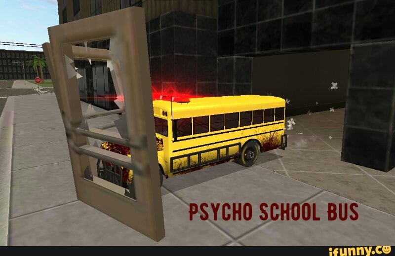 PSYCHO SCHOOL BUS - iFunny