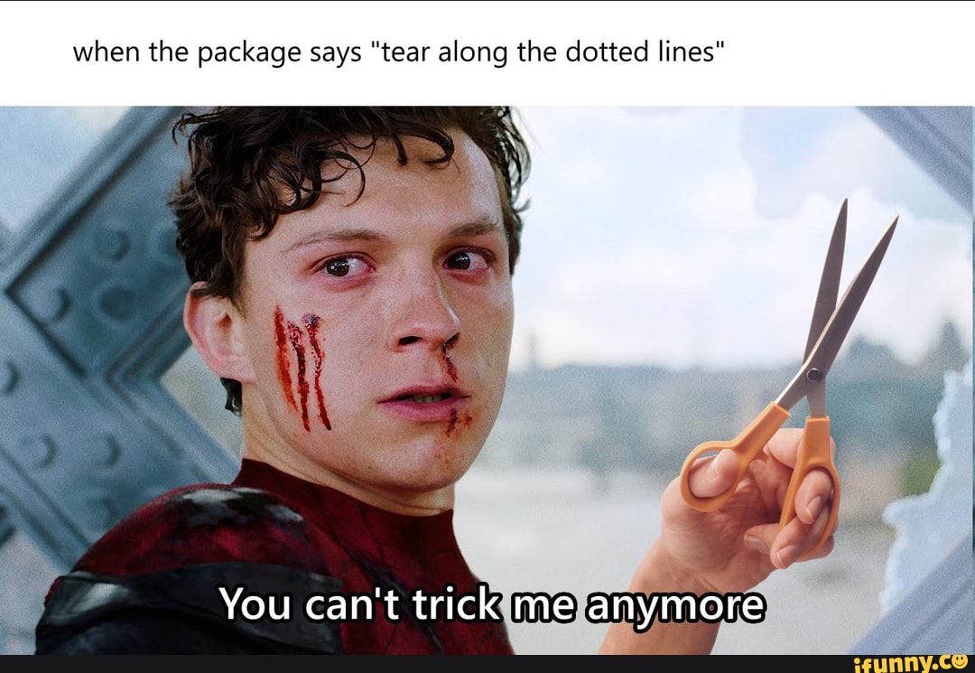 When the package says "tear along the dotted lines" You can't trick me ...