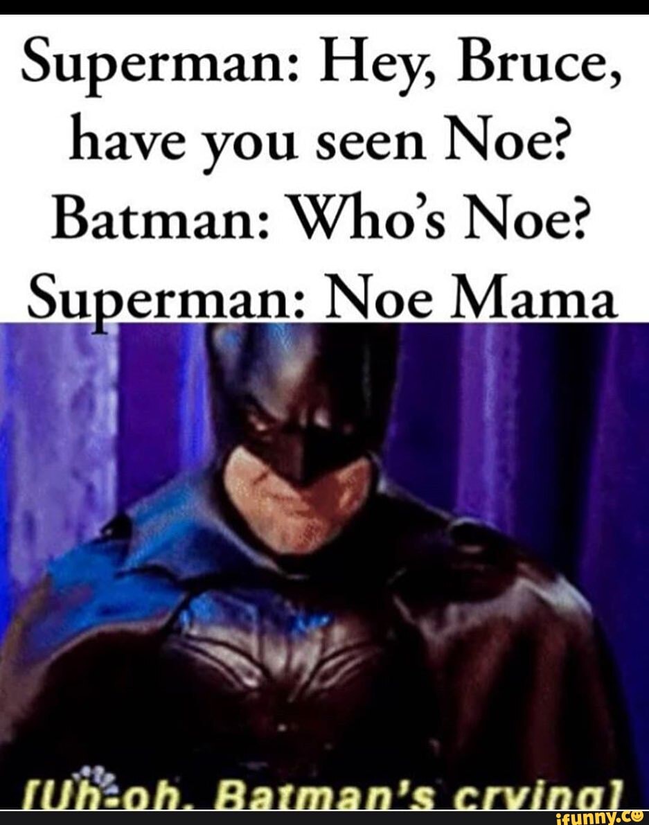 Superman: Hey, Bruce, have you seen Noe? Batman: Who’s Noe? u. erman ...