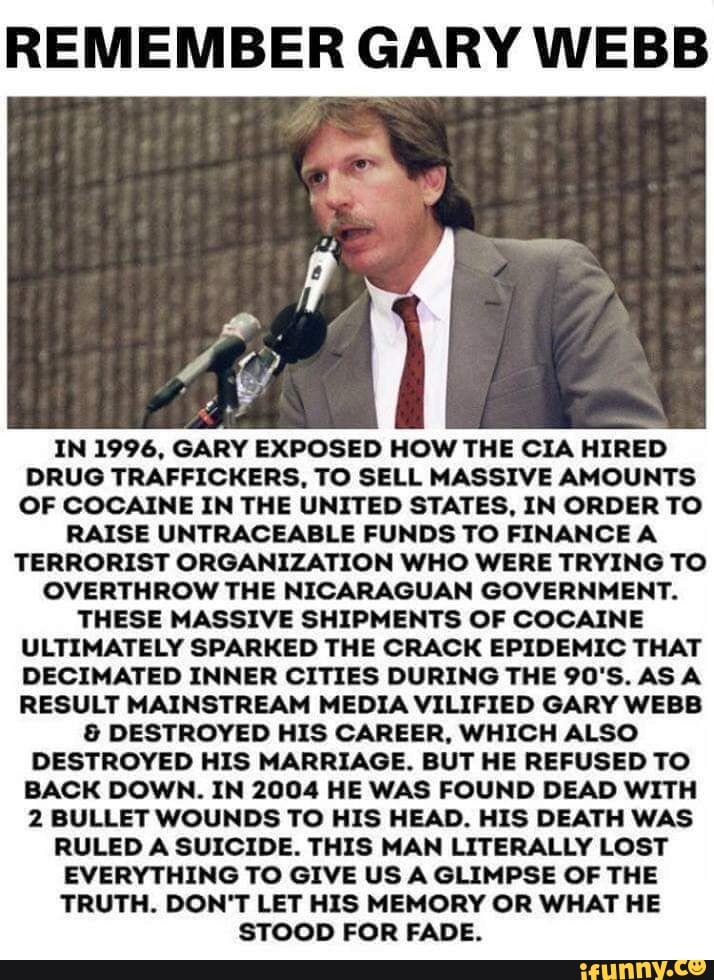 REMEMBER GARY WEBB IN 1996, GARY EXPOSED HOW THE CIA HIRED DRUG ...