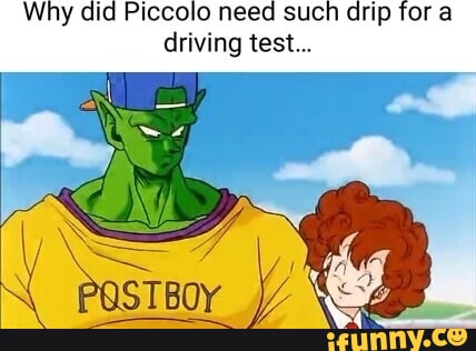 Why did Piccolo need such drip for a driving test... - iFunny