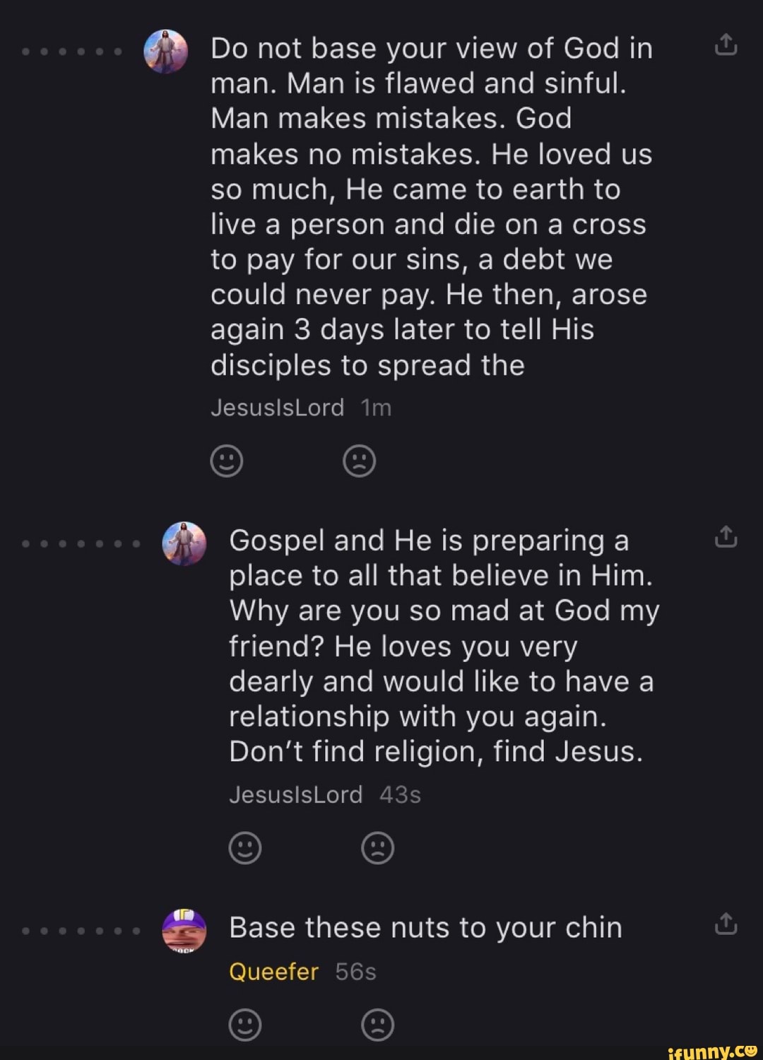 Do not base your view of God in man. Man is flawed and sinful. Man ...