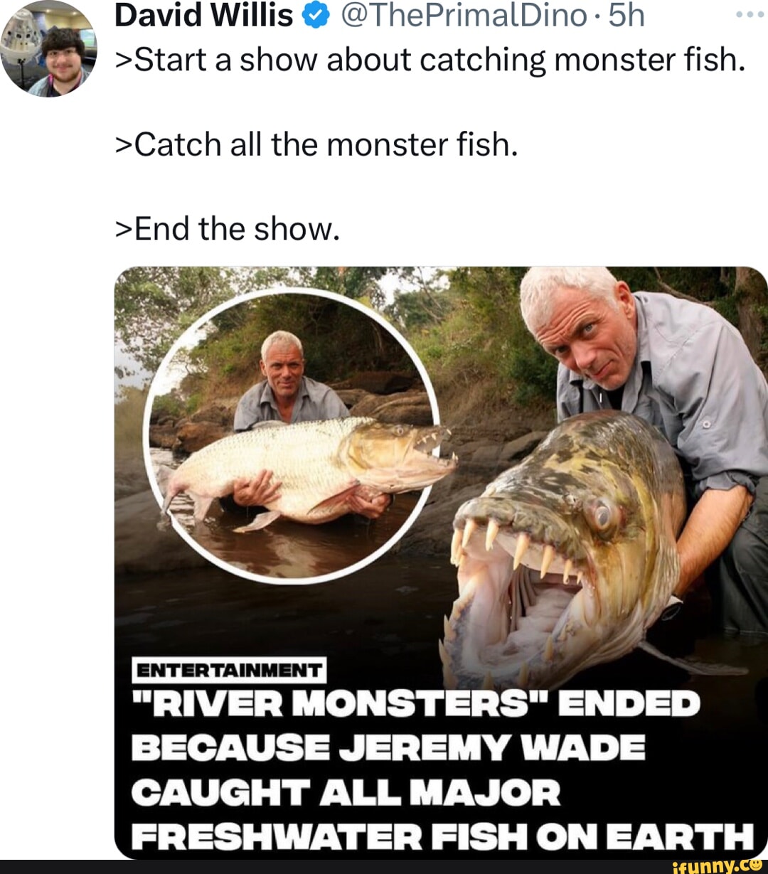 David Willis @ @ThePrimalDino- >Start a show about catching monster ...