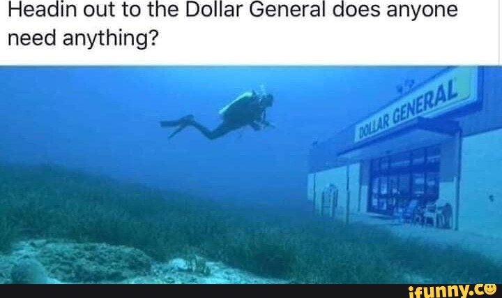 Heaain out to the Dollar General does anyone need anything? - iFunny