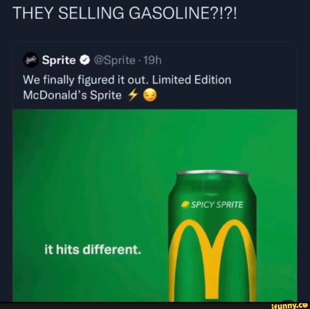 THEY SELLING GASOLINE?!?! Sprite @ @Sprite- We finally figured it out ...
