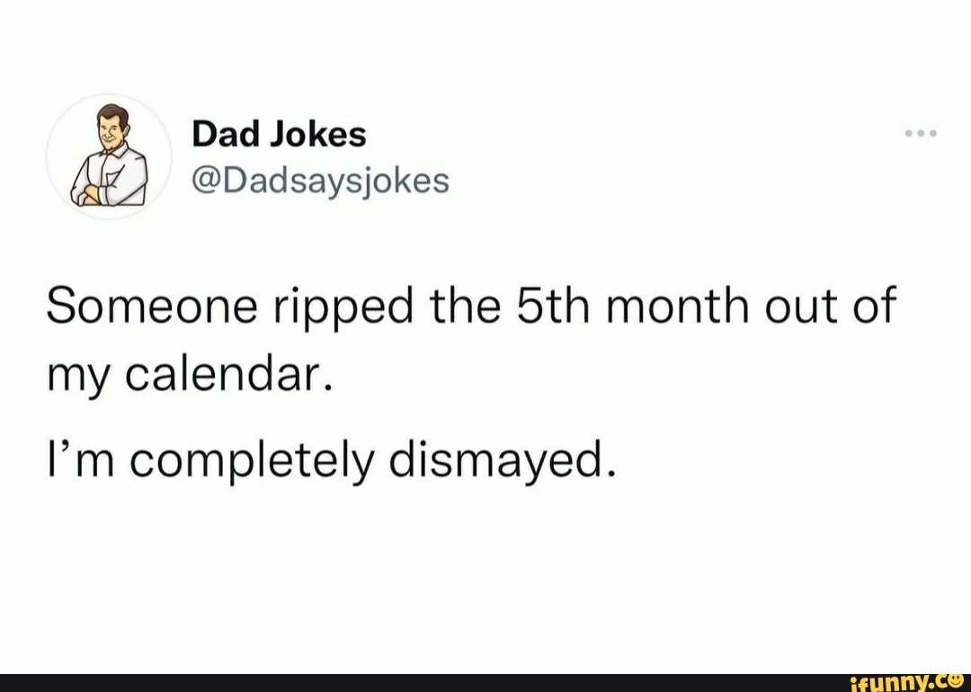 Dad Jokes \ @Dadsaysjokes Someone ripped the month out of my calendar ...