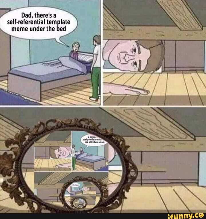 Dad, there's a self-referential template meme under the bed - iFunny