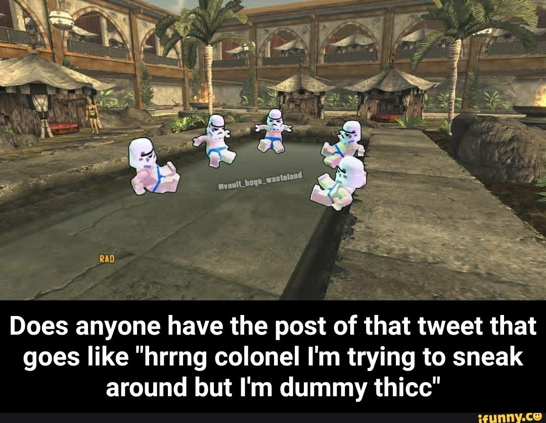 Does anyone have the post of that tweet that goes like "hrrng colonel I'm trying to sneak around ...