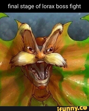 _ final stage of of lorax lorax boss boss fight - iFunny