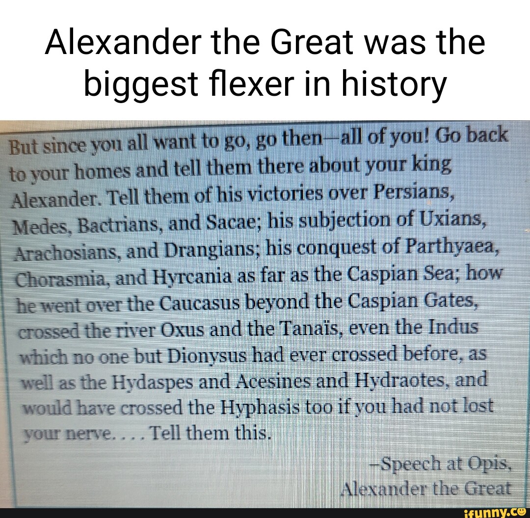 Alexander the Great was the biggest flexer in history the and tell then ...