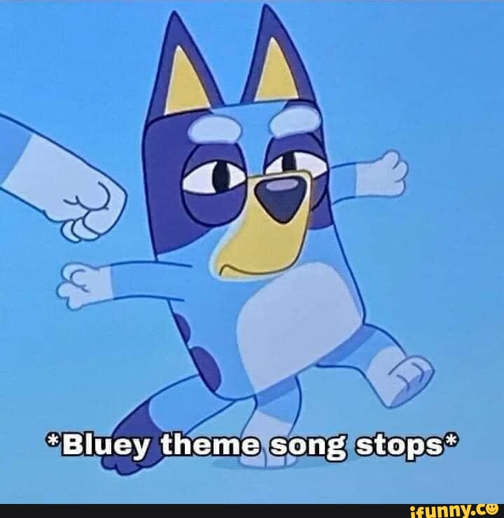 *Bluey theme song stops* - iFunny